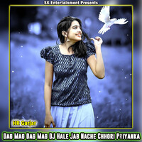 Dag Mag Dag Mag DJ Hale Jab Nache Chhori Priyanka Song Download: Play ...