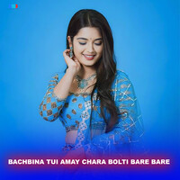 Bachbina Tui Amay Chara Bolti Bare Bare Song Download: Play & Listen ...