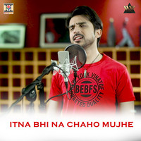 Itna Bhi Na Chaho Mujhe Song Download: Play & Listen Itna Bhi Na Chaho ...