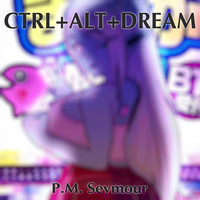 Ctrl+Alt+Dream Songs Download: Play & Listen Ctrl+Alt+Dream all MP3 Song by P.M. Seymour @Gaana