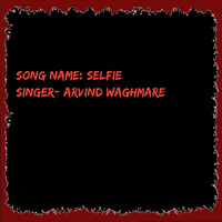Selfie Song Download: Play & Listen Selfie Marathi MP3 Song by Arvind Waghmare @Gaana