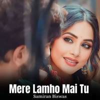 Mere Lamho Mai Tu Song Download: Play & Listen Mere Lamho Mai Tu all MP3 Song by samiran Biswas ...