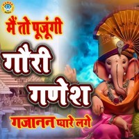 Main Toh Poojungi Gauri Ganesh Gajanan Pyare Lage Song Download: Play ...