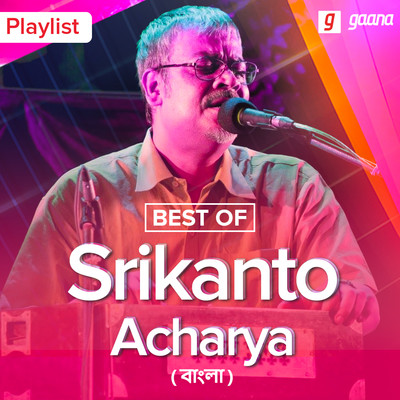 Best Of Srikanto Acharya Music Playlist: Best Best Of Srikanto Acharya MP3 Songs on Gaana.com