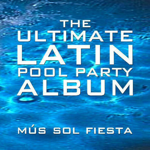 The Ultimate Latin Pool Party Album Songs Download: The Ultimate Latin ...