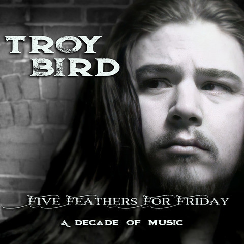 Five Feathers for Friday: A Decade of Music by Troy Bird Songs Download ...