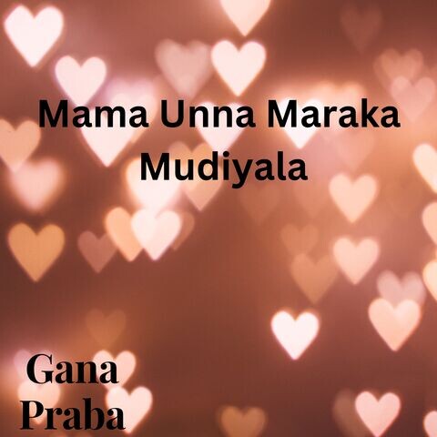 Mama Unna Maraka Mudiyala Song Download: Mama Unna Maraka Mudiyala MP3 ...