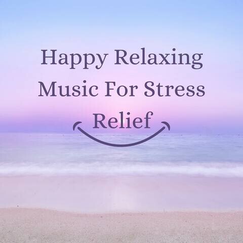 Happy Relaxing Music For Stress Relief Song Download: Happy Relaxing ...