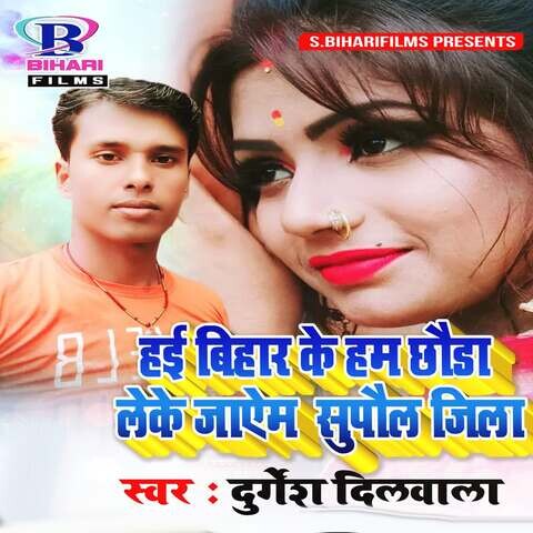 Hai Bihar Ke Ham Chhoda Leke Jayem Supaul Jila Song Download: Hai Bihar ...