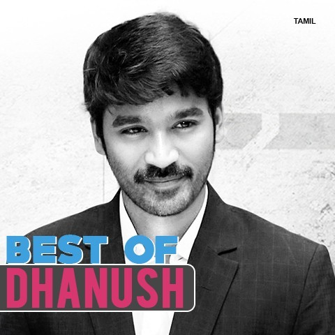 Best of Dhanush - Tamil Music Playlist: Best MP3 Songs on Gaana.com